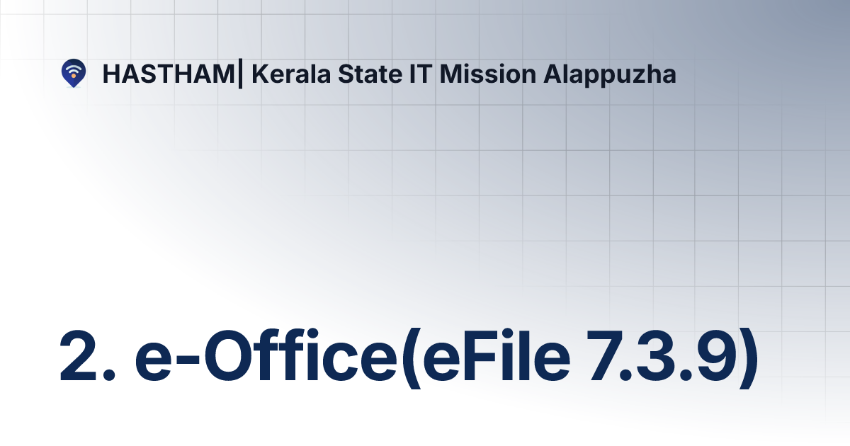 2. e-Office(eFile 7.3.9) | HASTHAM| Kerala State IT Mission Alappuzha